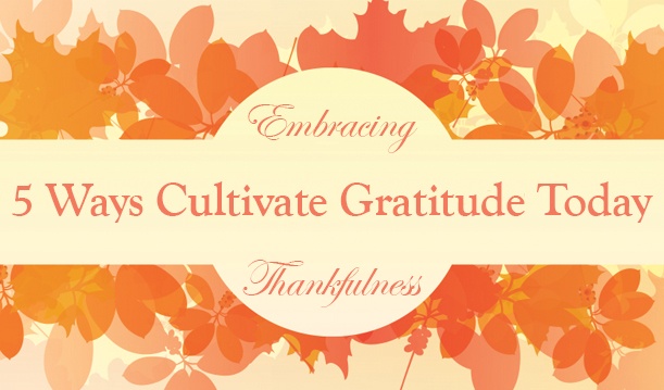 Embracing Thankfulness: 5 Ways Cultivate Gratitude Today